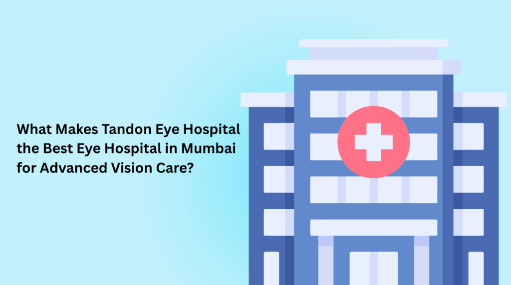 Best Eye Hospital in Mumbai | Tandon Eye Hospital